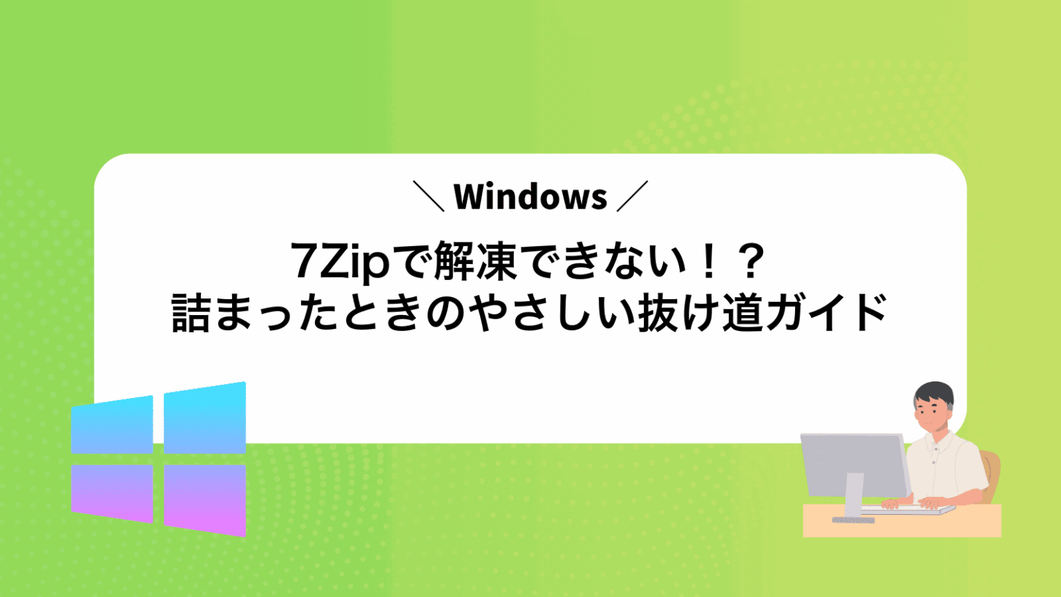 7Zipで解凍できない！？詰まったときのやさしい抜け道ガイド - WindowsポイントB