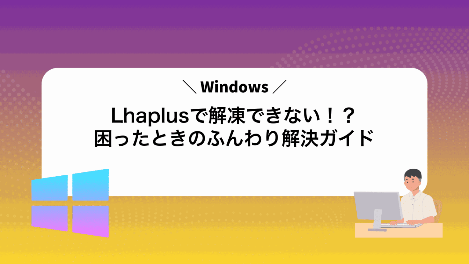 Lhaplusで解凍できない！？困ったときのふんわり解決ガイド - WindowsポイントB