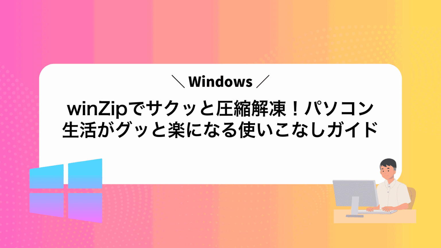 winZipでサクッと圧縮解凍！パソコン生活がグッと楽になる使いこなしガイド - WindowsポイントB