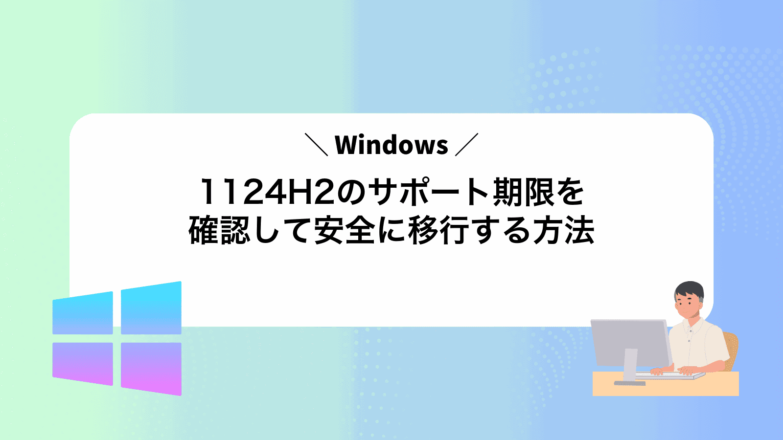 Windows1124H2のサポート期限を確認して安全に移行する方法 - WindowsポイントB